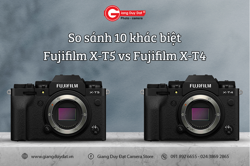 So sánh Fujifilm X-T5 và Fujifilm X-T4: 10 điểm khác biệt cơ bản - Giang Duy Đạt